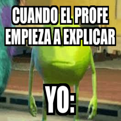 Meme Personalizado - cuando el profe empieza a explicar yo: - 31992402