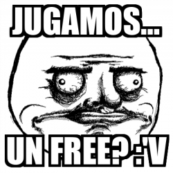 Meme Me Gusta - Jugamos... Un free? :'v - 31992737