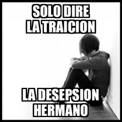 Meme First World Problems - Solo dire la traicion la desepsion hermano ...