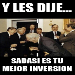 Meme Personalizado - Y les dije... sadasi es tu mejor inversion - 31995708