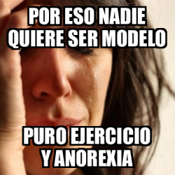 Meme Problems - por eso nadie quiere ser modelo puro ejercicio y ...