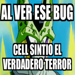 Meme Personalizado - Al ver ese bug cell sintio el verdadero terror ...
