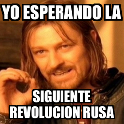 Meme Boromir - yo esperando la siguiente revolucion rusa - 32000143