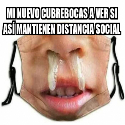 Meme Personalizado - Mi nuevo cubrebocas a ver si así mantienen ...