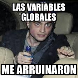 Meme Personalizado - LAS VARIABLES GLOBALES ME ARRUINARON - 32000599
