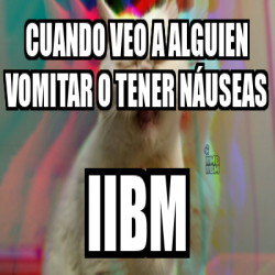 Meme Personalizado - Cuando veo a alguien vomitar o tener náuseas IIBM ...