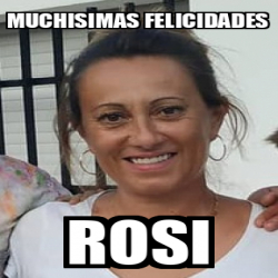 Meme Personalizado - Muchisimas felicidades Rosi - 32002604