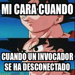 Meme Personalizado - Mi cara cuando cuando un invocador se ha ...