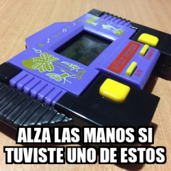 Meme Personalizado - alza las manos si tuviste uno de estos - 32003275