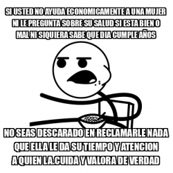 Meme Cereal Guy - Si usted no ayuda economicamente a una mujer ni le ...