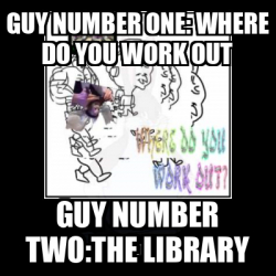 Meme Personalizado - guy number one: where do you work out guy number ...