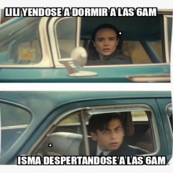 Meme Personalizado - lili yendose a dormir a las 6am . . isma ...