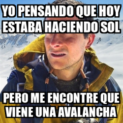 Meme Bear Grylls - yo pensando que hoy estaba haciendo sol pero me ...