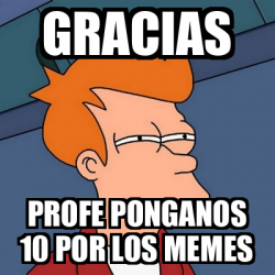 Meme Futurama Fry - Gracias profe ponganos 10 por los memes - 32014455