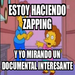 Meme Personalizado - estoy haciendo zapping y yo mirando un documental ...