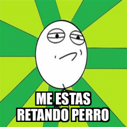 Meme Challenge Accepted - me estas retando perro - 32015423