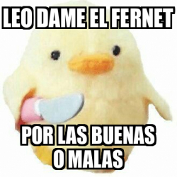 Meme Personalizado - Leo dame el fernet Por las buenas o malas - 32017486