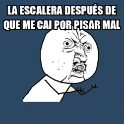 Meme Y U No - la escalera DESPUÉS de que me cai por pisar mal - 32017506