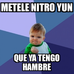 Meme Bebe Exitoso - Metele nitro yun Que ya tengo hambre - 32101802