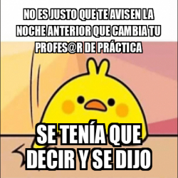 Meme Personalizado - No es justo que te avisen la noche anterior que ...