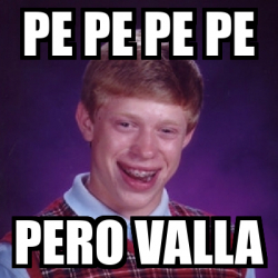 Meme Bad Luck Brian - pe pe pe pe pero valla - 32102065