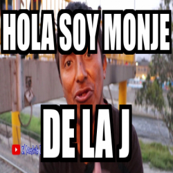 Meme Personalizado - hola soy monje de la j - 32102379