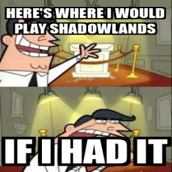 Meme Personalizado - Here's where i would play shadowlands if i had it ...