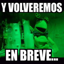 Meme Personalizado - Y volveremos En breve... - 32102766