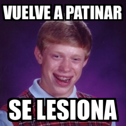 Meme Bad Luck Brian - vuelve a patinar se lesiona - 32103912