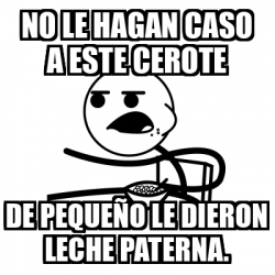 Meme Cereal Guy - No le hagan caso a este cerote De pequeño le dieron ...