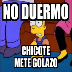 Meme Personalizado - No duermo Chicote mete golazo - 32104082