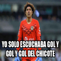 Meme Personalizado - yo solo escuchaba gol y gol y gol del chicote ...