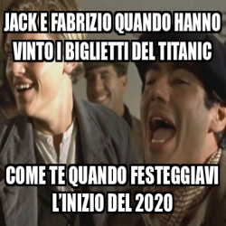 Meme Personalizado - Jack e Fabrizio quando hanno vinto i biglietti del ...