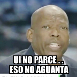 Meme Personalizado - ui no parce . . eso no aguanta - 32105845