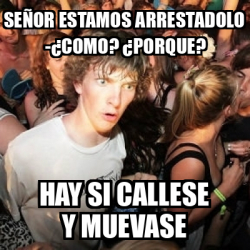 Meme Sudden Realization Ralph - señor estamos arrestadolo -¿como ...
