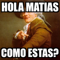 Meme Joseph Ducreux - hola matias como estas? - 32106099