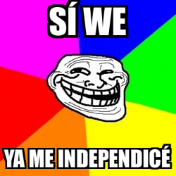 Meme Troll - Sí we Ya me independicé - 32107057