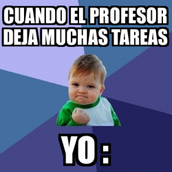 Meme Bebe Exitoso - cuando el profesor deja muchas tareas yo : - 32107086