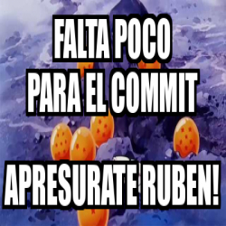 Meme Personalizado - FALTA POCO PARA EL COMMIT aPRESURATE rUBen! - 32107448