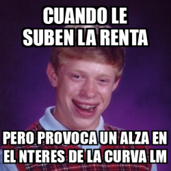 Meme Bad Luck Brian - CUANDO LE SUBEN LA RENTA PERO provoca un alza en ...