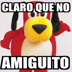 Meme Personalizado - Claro Que No Amiguito - 32108202