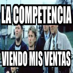 Meme Personalizado - La competencia viendo mis ventas - 32110018