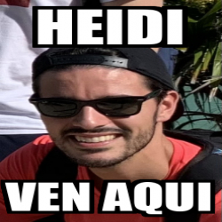 Meme Personalizado - Heidi Ven aqui - 32111070