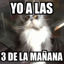 Meme Personalizado - yo a las 3 DE LA MAÑANA - 32111238