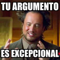 Meme Ancient Aliens - Tu argumento Es excepcional - 32111352