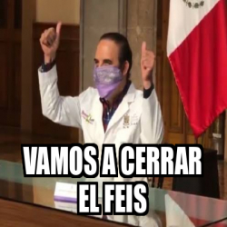Meme Personalizado - Vamos a cerrar el feis - 32116232
