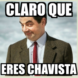 Meme Mr Bean - Claro que Eres chavista - 32118339