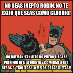 Meme Batman slaps Robin - No seas inepto robin, no te exijo que seas ...