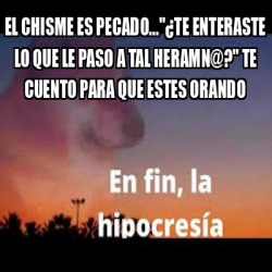Meme Personalizado - el chisme es pecado..."¿te enteraste lo que le ...