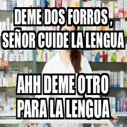 Meme Personalizado - Deme dos forros , señor cuide la lengua ahh deme ...